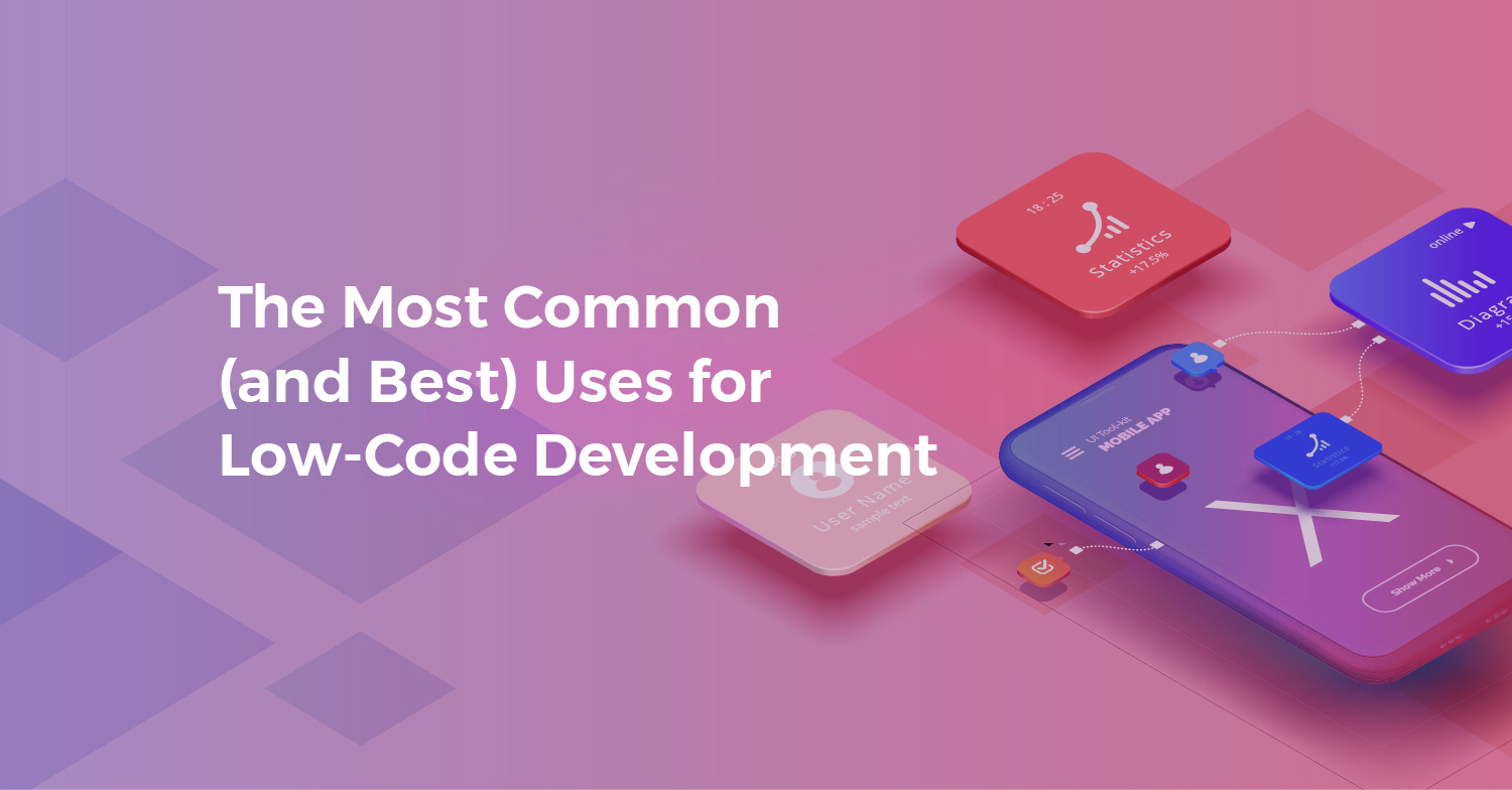 The Most Common (and Best) Uses for Low-Code Development