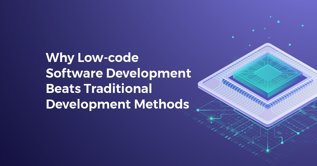 Why Low-code Software Development Beats Traditional Development Methods